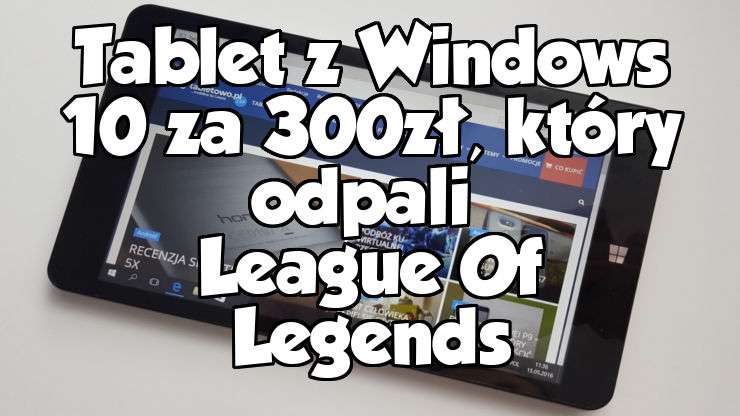 Tablet z Windows 10 za 300 zł, który odpali LoL-a? – How2Play