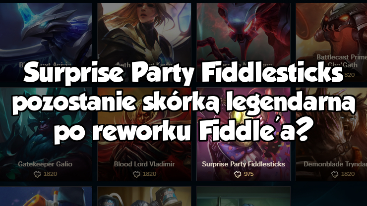 Surprise Party Fiddlesticks zostanie skórką legendarną po reworku ...