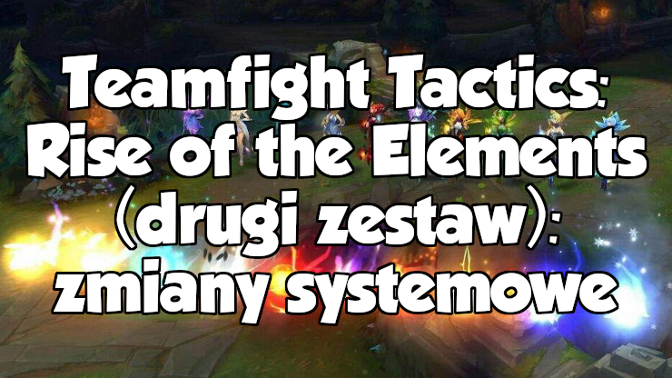 Teamfight Tactics: Rise of the Elements (drugi zestaw) - zmiany systemowe – How2Play